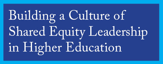 Building a Culture of Shared Equity Leadership in Higher Education ...